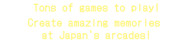 Tons of games to play! Create amazing memories at Japan's arcades!